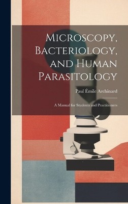 Microscopy, Bacteriology, and Human Parasitology: A Manual for Students ...