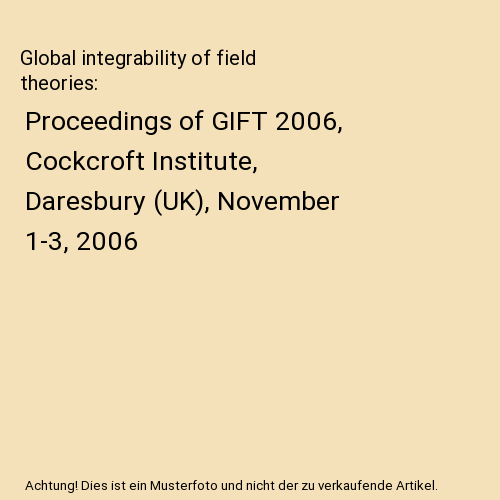 Global integrability of field theories: Proceedings of GIFT 2006 ...