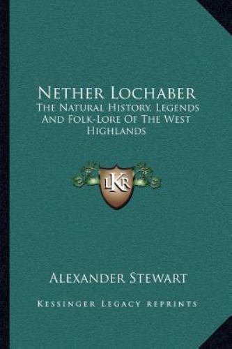 Nether Lochaber : The Natural History, Legends and Folk-Lore of the ...