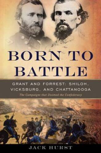 Born to Battle: Grant and Forrest--Shiloh, Vicksburg, and - VERY GOOD ...