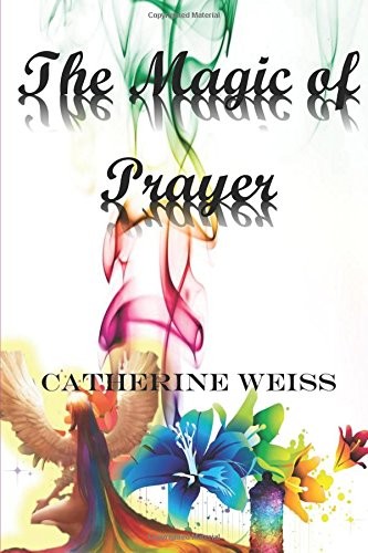 THE MAGIC OF PRAYER: UNIVERSAL PRAYERS By Catherine Anne Weiss **BRAND ...