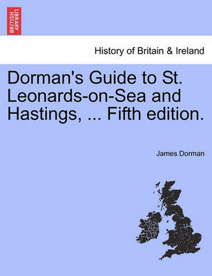 Dorman's Guide to St. Leonards-On-Sea and Hastings, ... Fifth Edition ...