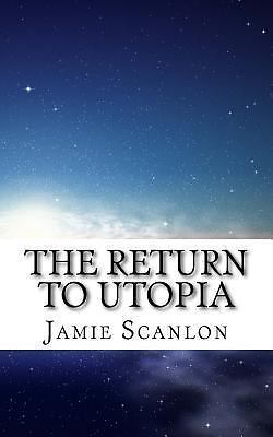 Return to Utopia : When We Lost All Connection, but Gained So Much More by Jamie Scanlon (2017 ...