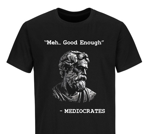 Funny T-shirt Mediocrates meh good enough Funny Humor Sarcastic Tee ...
