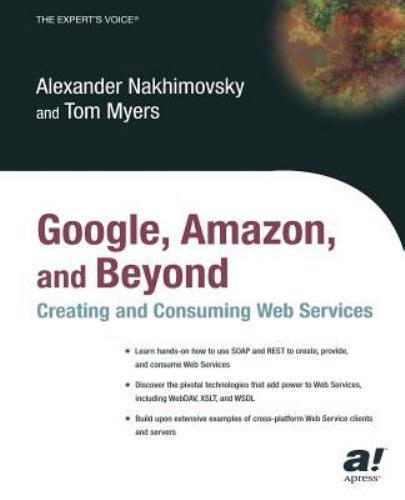 Google, Amazon, and Beyond : Creating and Consuming Web Services by Tom Myers and Alexander ...