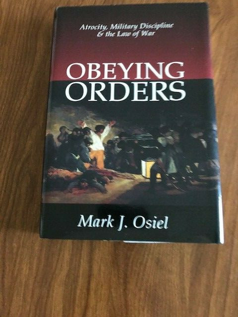 OBEYING ORDERS: ATROCITY, MILITARY DISCIPLINE, AND THE LAW By Mark J ...