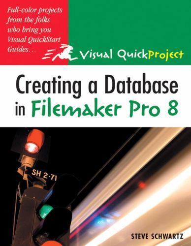 Visual QuickProject Guide Ser.: Creating a Database in FileMaker Pro 8 ...