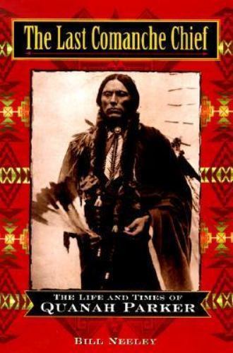 The Last Comanche Chief: The Life and Times of Quanah Parker by Bill ...