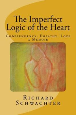The Imperfect Logic Of The Heart: Codependency, Empathy, Love A Memoir ...