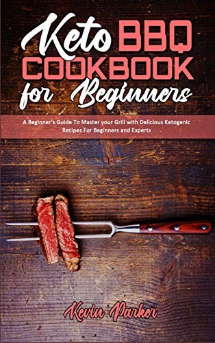 Keto BBQ Cookbook for Beginners: A Beginner's Guide To Master your ...