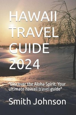 Hawaii Travel Guide 2024: "Discover the Aloha Spirit: Your ultimate ...