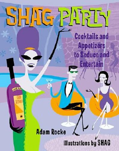 Shag Party: Cocktails and Appetizers to Seduce and Entertain by Adam ...