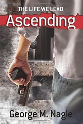 THE LIFE WE LEAD: ASCENDING By George M Nagle **BRAND NEW ...