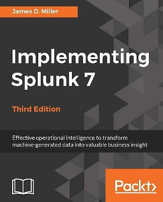 Implementing Splunk 7, Third Edition: Effective operational intelligence to transform machine ...