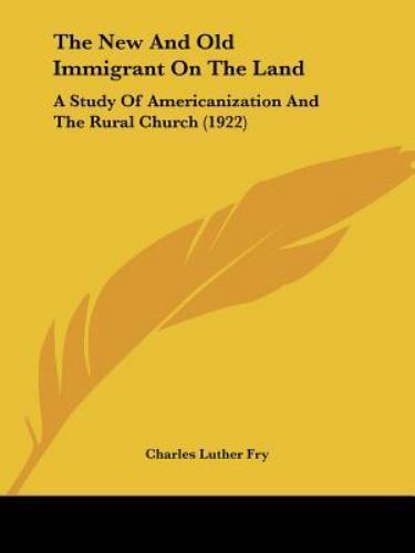 New and Old Immigrant on the Land : A Study of Americanization and the ...