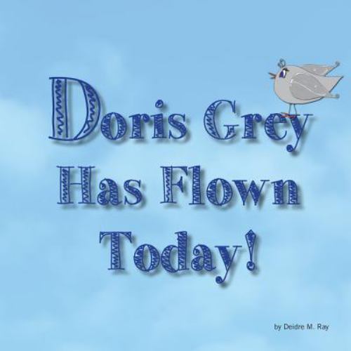 Doris Grey Has Flown Today by Deidre Ray (2014, Trade Paperback) for ...