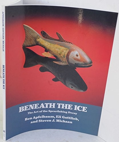 BENEATH THE ICE: THE ART OF THE SPEARFISHING DECOY By Ben Apfelbaum ...