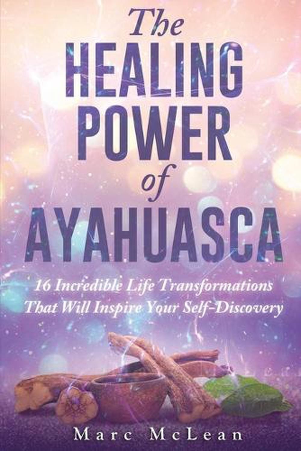 The Healing Power Of Ayahuasca: 16 Incredible Life Transformations That ...