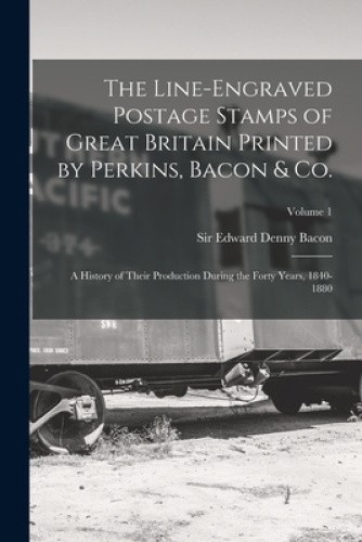 The Line-engraved Postage Stamps of Great Britain Printed by Perkins ...