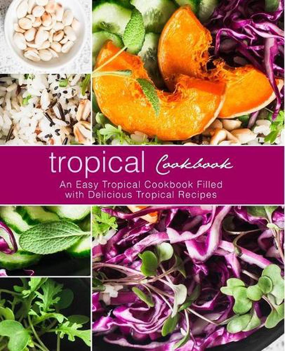 Tropical Cookbook: An Easy Tropical Cookbook Filled with Delicious ...