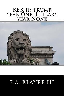 Kek II: Trump year One, Hillary year None by Blayre III, E. a ...
