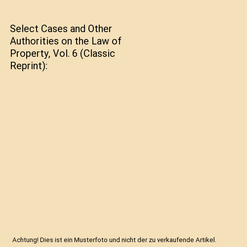 Select Cases and Other Authorities on the Law of Property, Vol. 6 ...