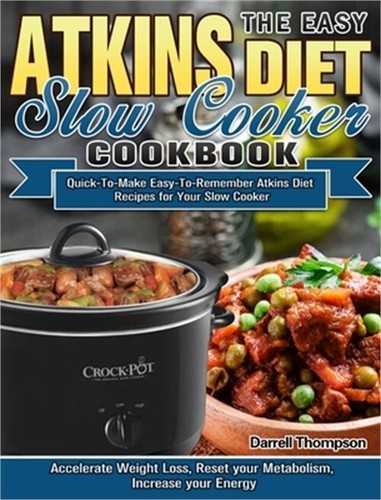 The Easy Atkins Diet Slow Cooker Cookbook: Quick-To-Make Easy-To ...