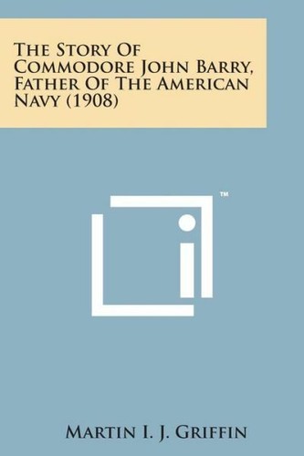 The Story of Commodore John Barry, Father of the American Navy (1908 ...