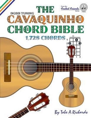 The Cavaquinho Chord Bible: Dgbd Standard Tuning 1,728 Chords by Tobe a ...