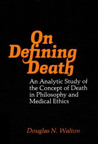 On Defining Death : An Analytic Study of the Concept of Death in Philosophy and Medical Ethics ...