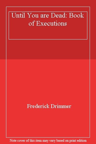 Until You are Dead: Book of Executions By Frederick Drimmer ...