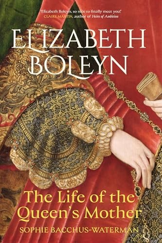 Elizabeth Boleyn: The Life of the Queen's Mother by Sophie Bacchus ...
