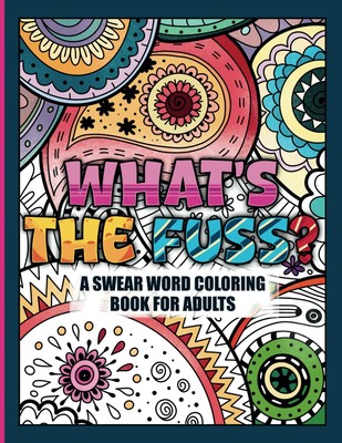 What's The Fuss? A Swear Word Coloring Book for Adults: Adult Coloring ...
