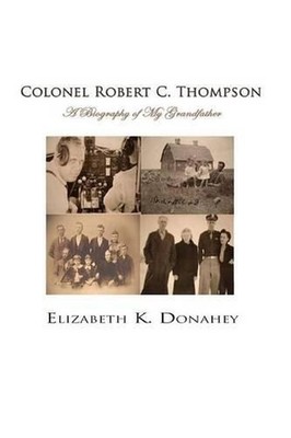 Colonel Robert C. Thompson: The Biography of My Grandfather by ...