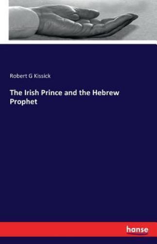 Irish Prince and the Hebrew Prophet by Robert G. Kissick (2016, Trade ...