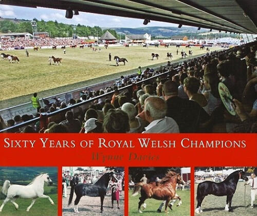 Sixty Years of Royal Welsh Champions: A Celebration of Welsh Pony and ...