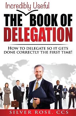 The Incredibly Useful Book Delegation How Delegate So It G by Rose Silver | eBay Australia