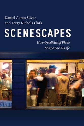 Scenescapes: How Qualities of Place Shape Social Life by Daniel Aaron ...