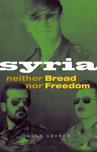 Syria : Neither Bread nor Freedom by Alan George (2003, Trade Paperback ...