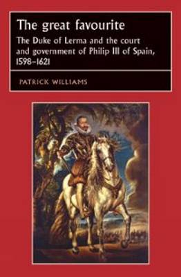 The Great Favourite: The Duke of Lerma and the Court and Government of ...