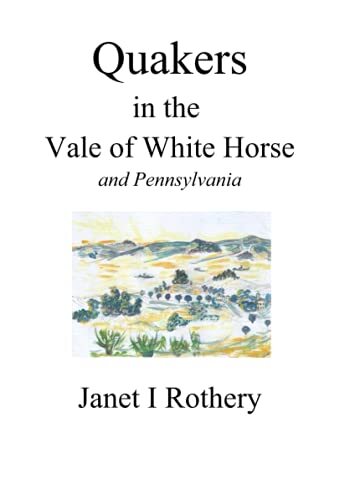 Quakers in the Vale of White Horse: And Pennsylvania by Rothery, Mrs ...