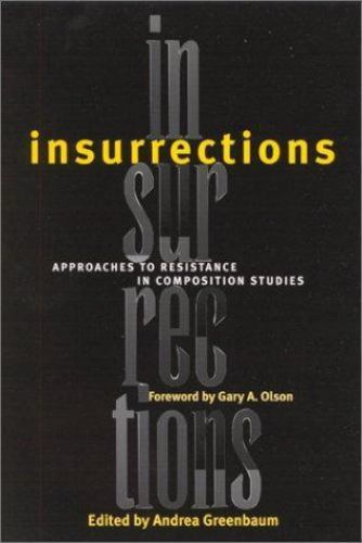 Insurrections: Approaches to Resistance in Composition Studies ...