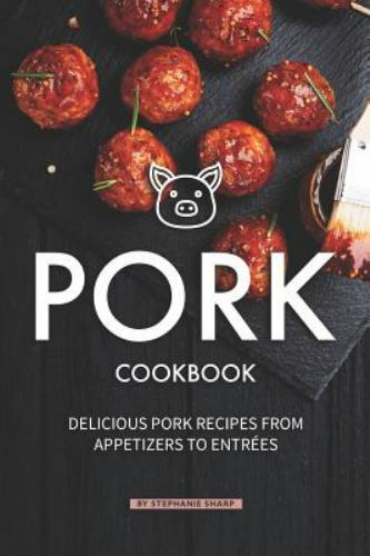 Pork Cookbook: Delicious Pork Recipes from Appetizers to Entrees ...