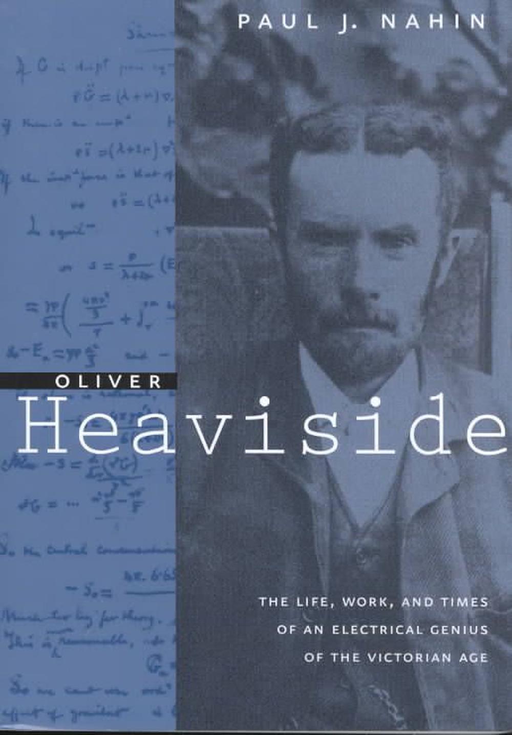 Oliver Heaviside: The Life, Work, and Times of an Electrical Genius of ...