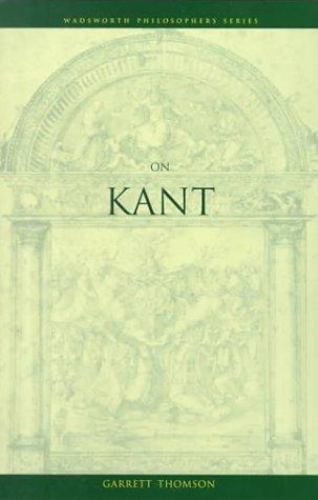 A Volume in the Wadsworth Philosophers Ser.: On Kant by Garrett Thomson ...