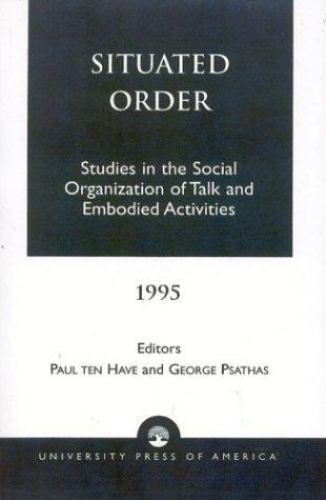 Situated Order : Studies in the Social Organization of Talk and ...