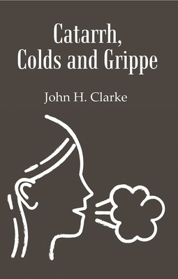 Catarrh, Colds and Grippe: Including Prevention & Homeopathic Cure ...