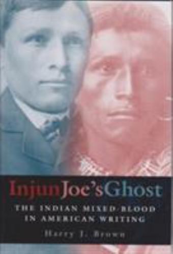 Injun Joe's Ghost : The Indian Mixed-Blood in American Writing by Harry ...