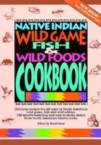 Native Indian Wild Game, Fish, and Wild Foods Cookbook : 340 ...