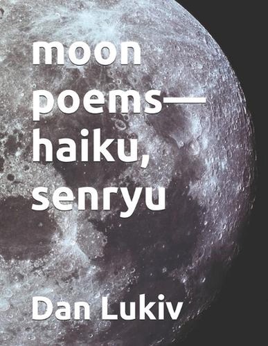 moon poems-haiku, senryu by Dan Lukiv Paperback Book 9798313815886 ...